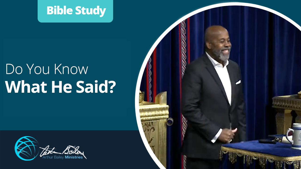 Do You Know What He Said? - Arthur Bailey Ministries