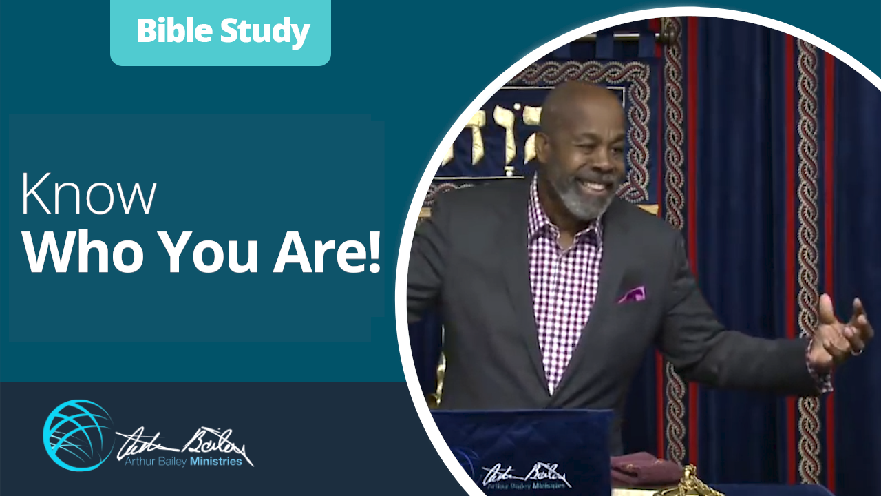 Know Who You Are! | Arthur Bailey Ministries