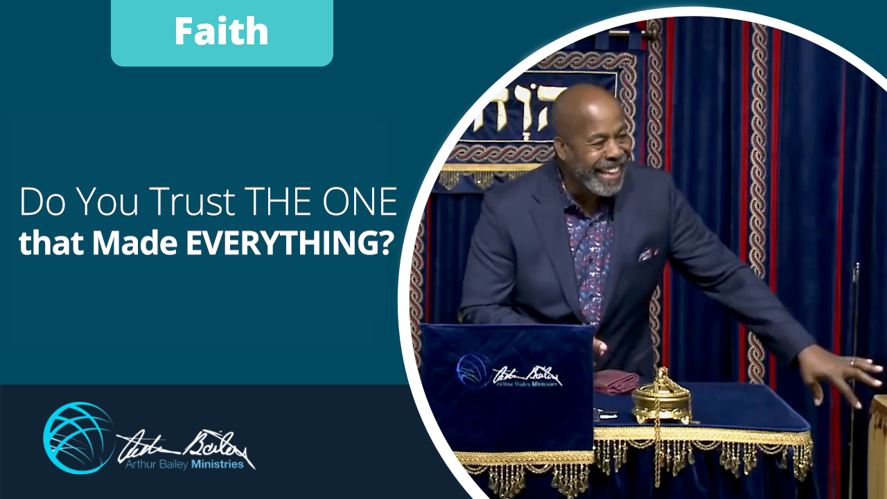 Do You Trust THE ONE that Made EVERYTHING | Arthur Bailey Ministries