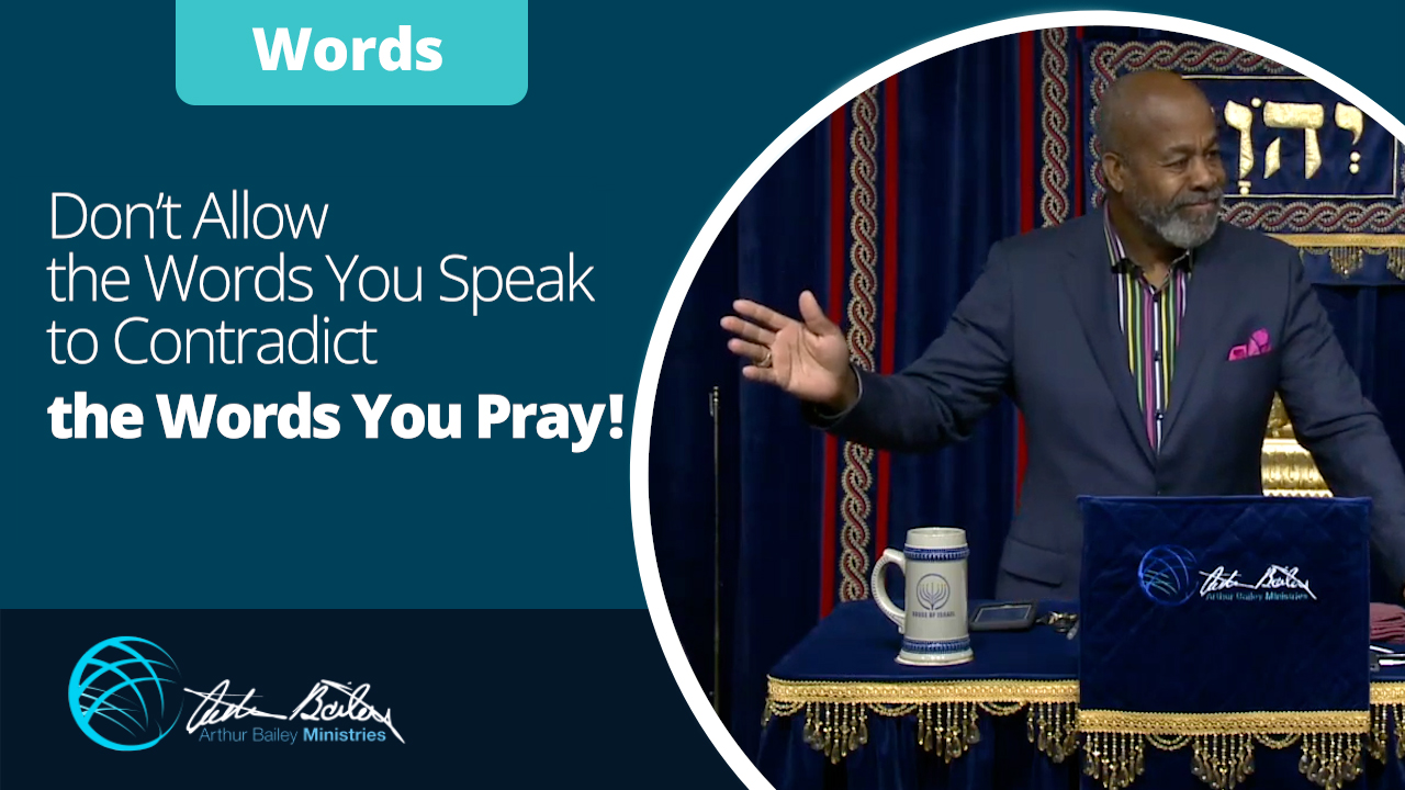 Don’t Allow the Words You Speak to Contradict the Words You Pray!