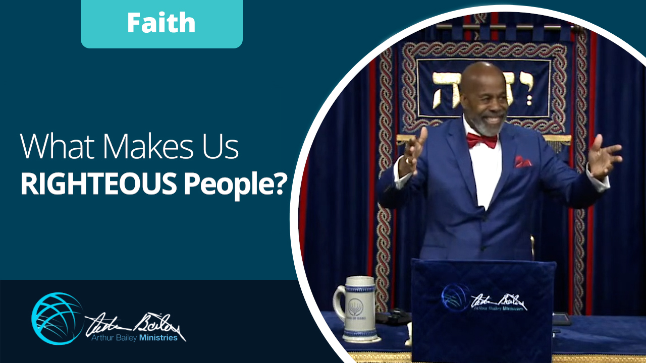 What Makes Us RIGHTEOUS People - Arthur Bailey Ministries