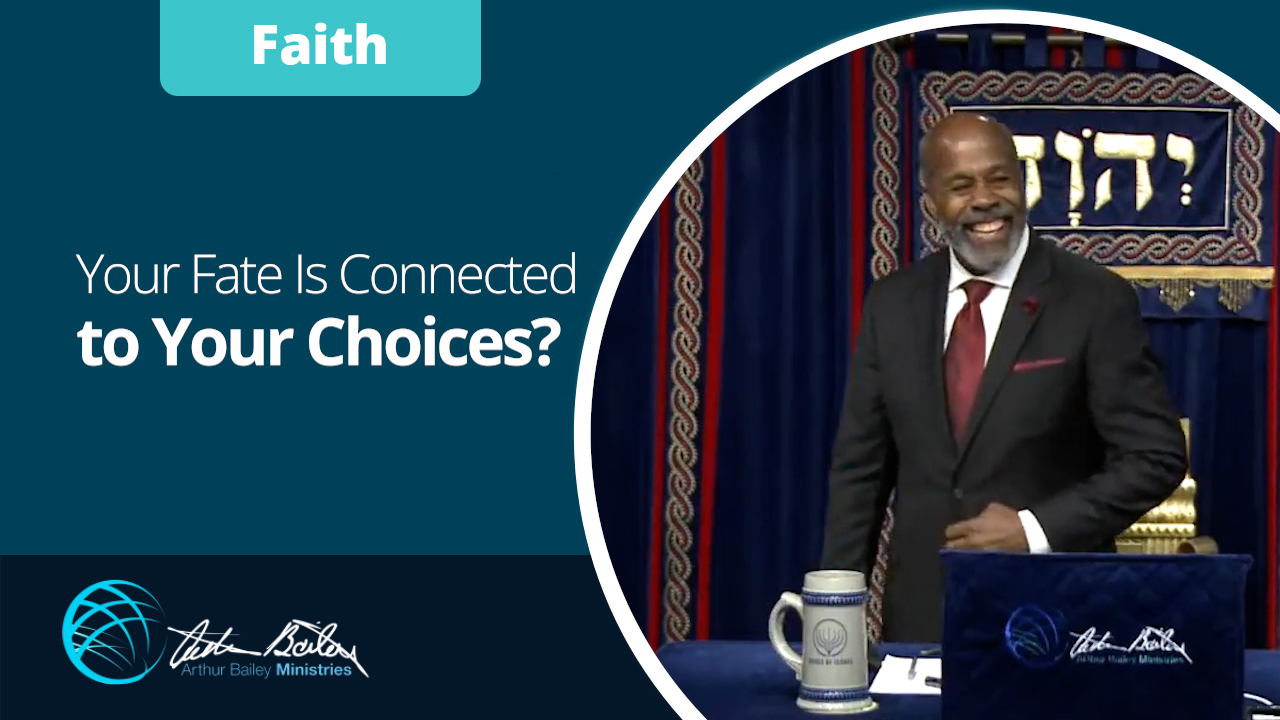 Your Fate Is Connected to Your Choices - Arthur Bailey Ministries