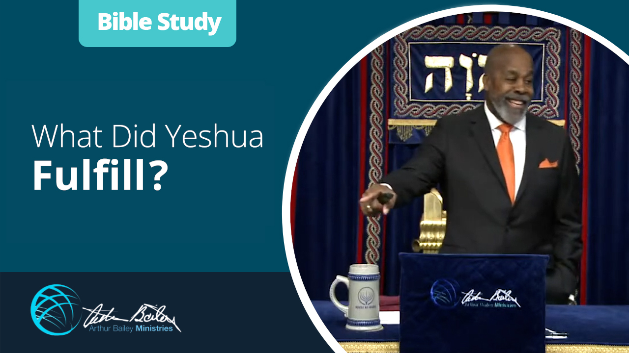 What Did Yeshua Fulfill? - Arthur Bailey Ministries